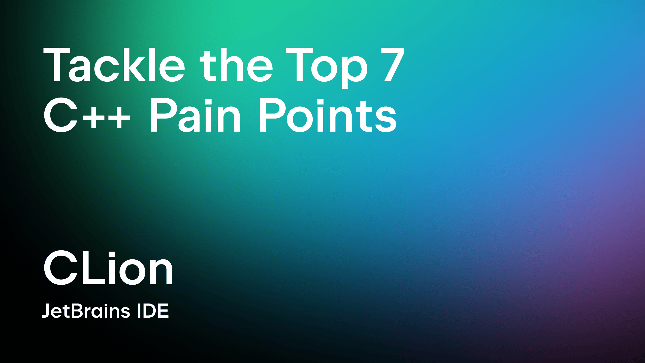 Tackle the Top 7 C++ Pain Points | CLion - JetBrains IDE